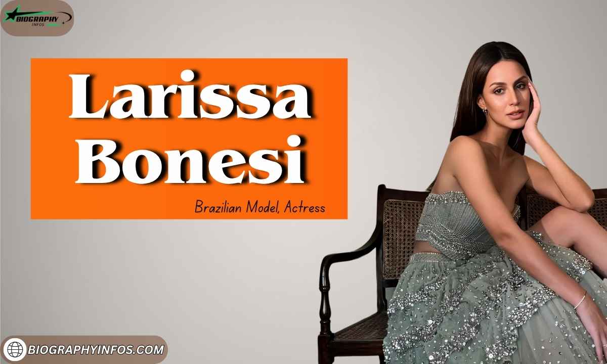 Larissa Bonesi Age, Height, Career, Boyfriend, Net Worth & More