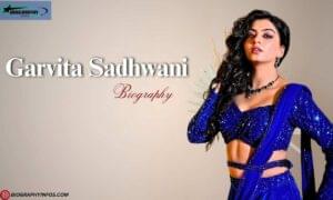 Garvita Sadhwani Age, Height, Boyfriend, Career, Net Worth &More